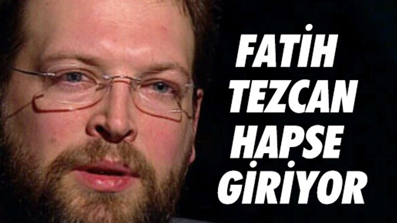 Fatih Tezcan hapse giriyor | Medya